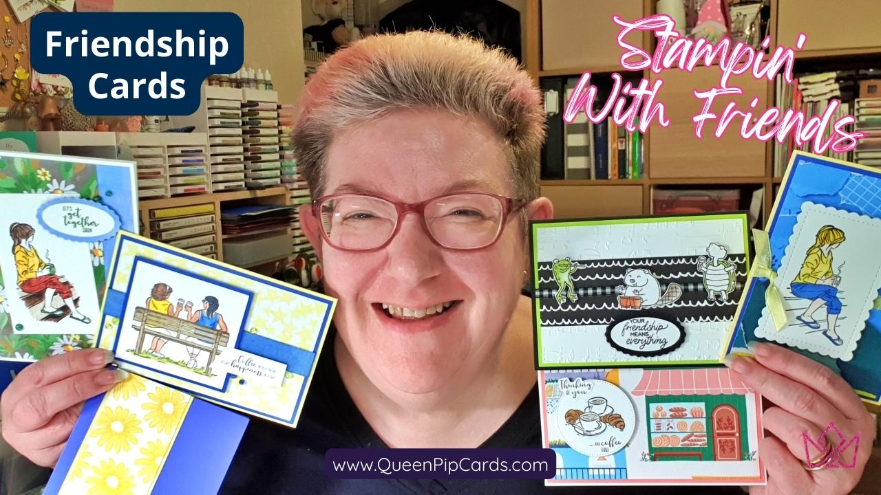 Friend Themed Card Ideas - Stampin' With Friends - Queen Pip Cards